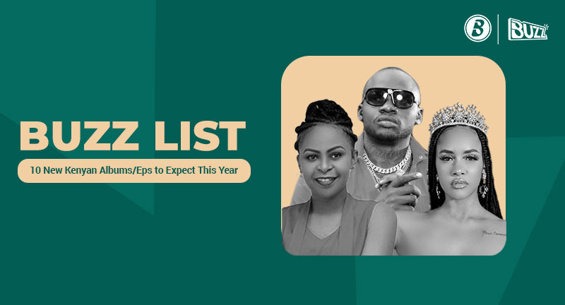 Buzz List: 10 New Kenyan Albums/Eps to Expect This Year | Boombuzz