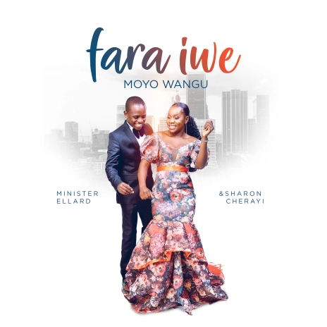 Minister Ellard & Sharon Cherayi Fara Iwe Moyo Wangu Lyrics | Boomplay