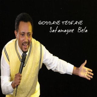 Download Gossaye Tesfaye album songs: Satamagne Bela | Boomplay Music