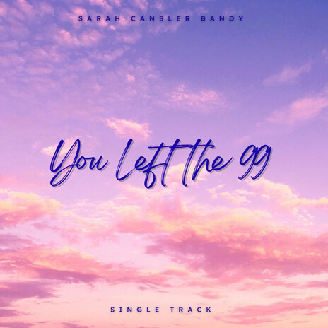 Sarah Cansler Bandy You Left the 99 Lyrics | Boomplay