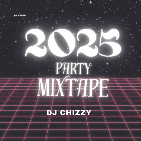Dj Chizzy - 2025 Party Mixtape MP3 Download & Lyrics | Boomplay