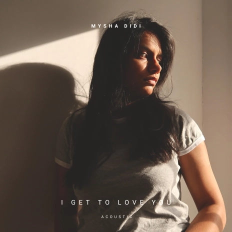 Mysha Didi I Get to Love You (Acoustic) Lyrics | Boomplay