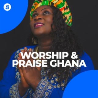 Worship & Praise Ghana | Boomplay Music