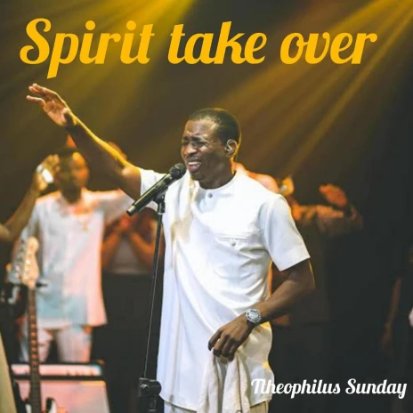 Theophilus Sunday - Spirit take over MP3 Download & Lyrics | Boomplay