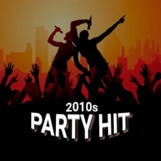 2010s Party Hits | Boomplay Music