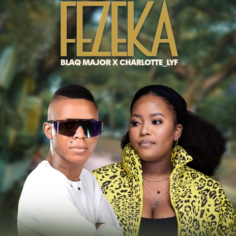 Blaq Major - Fezeka ft. CHARLOTTE LYF MP3 Download & Lyrics | Boomplay