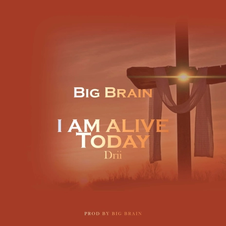 Big Brain I Am Alive Today Drill Lyrics | Boomplay