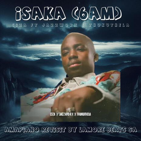 Isaka (6Am) _ Ciza & Zazzworx & Thukuthela [Amapiano Revisit] | Boomplay Music