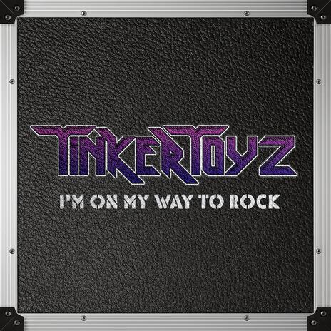 TinkerToyz I'm On My Way To Rock Lyrics | Boomplay