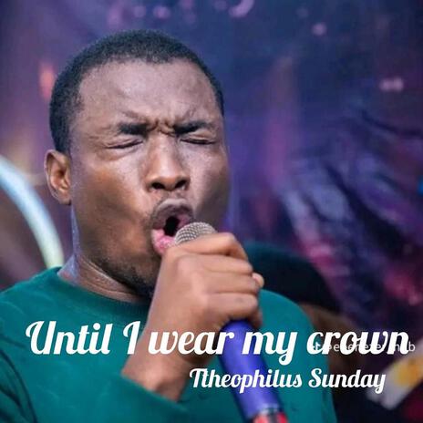 Theophilus Sunday - Until I Wear My Crown (Live) MP3 Download & Lyrics ...