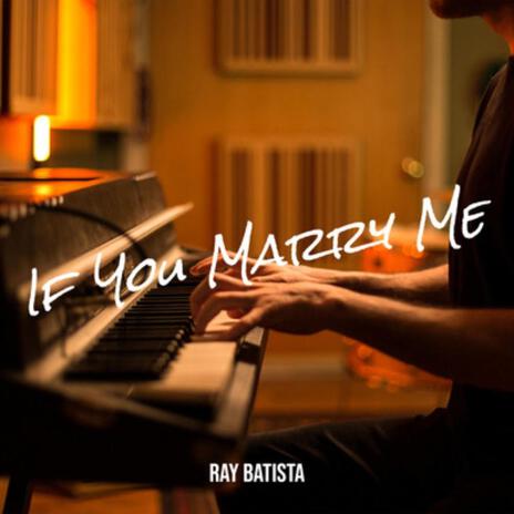 Ray Batista If You Marry Me Lyrics | Boomplay