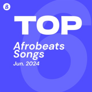 Top Afrobeats Songs June 2024 | Boomplay Music