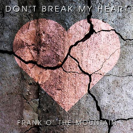 Frank O' The Mountain Don't Break My Heart Lyrics | Boomplay