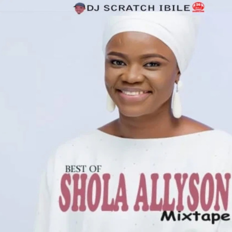 Sola Allyson - Best Of Shola Allyson Mixtape 3 ft. Dj Scratch Ibile MP3 Download & Lyrics | Boomplay