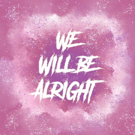 We Will Be Alright
