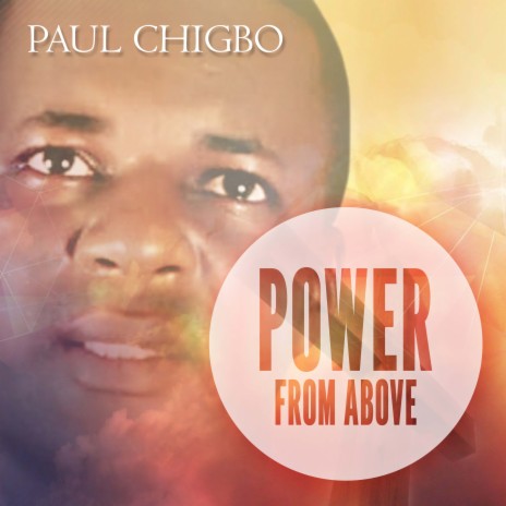PAUL CHIGBO - POWER FROM ABOVE MP3 Download & Lyrics | Boomplay