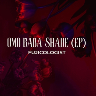 Download Fujicologist album songs: Omo Baba Shade (EP) | Boomplay Music