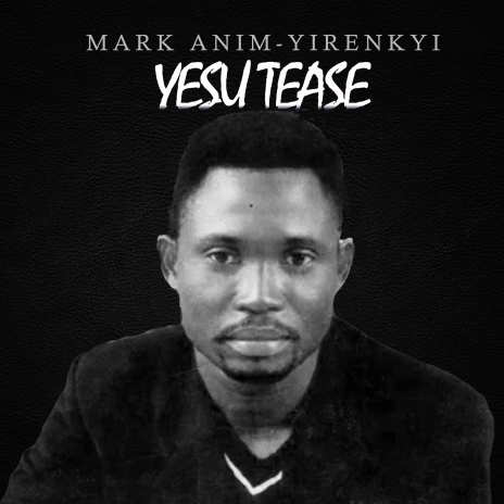 Mark Anim Yirenkyi - Yesu Tease MP3 Download & Lyrics | Boomplay