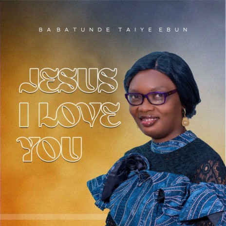 Jesus I Love You - BABATUNDE TAIYE EBUN MP3 download | Jesus I Love You ...