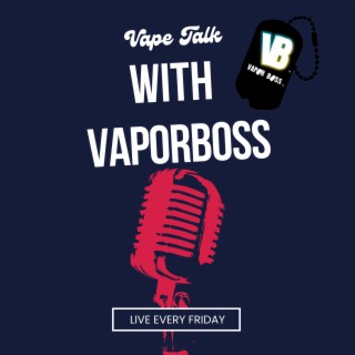 Vape Talk With Vapor Boss | Podcast | Boomplay