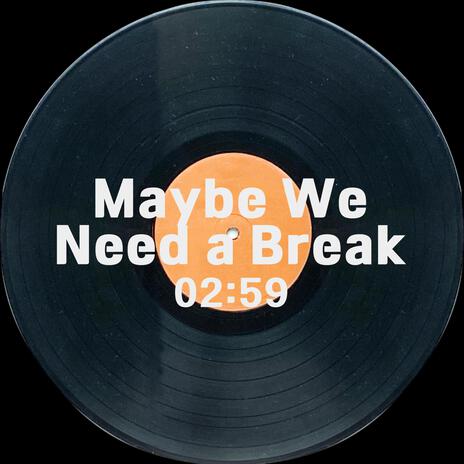 Mr.edb Maybe We Need a Break Lyrics | Boomplay