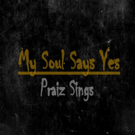 Praiz Sings - My Soul Says Yes MP3 Download & Lyrics | Boomplay