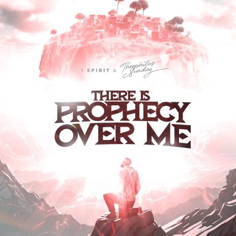 1spirit & theophilus sunday There Is Prophecy over Me Lyrics | Boomplay